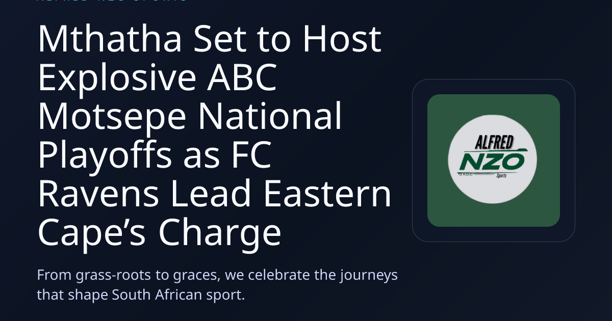 Mthatha Set to Host Explosive ABC Motsepe National Playoffs as FC ...